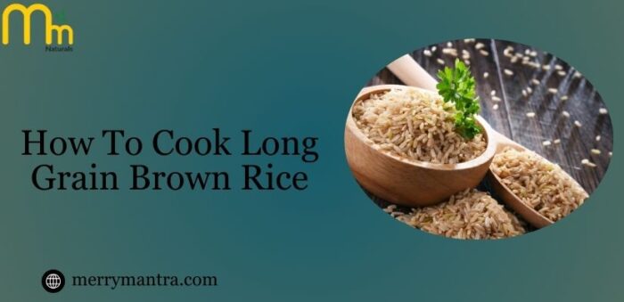 Learn How to Cook Long Grain Brown Rice With 4 Easy Steps